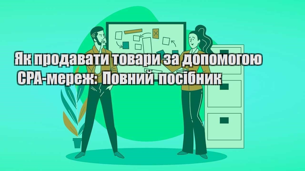 Як продавати товари за допомогою CPA-мереж: Повний посібник - Блог Cpashka
