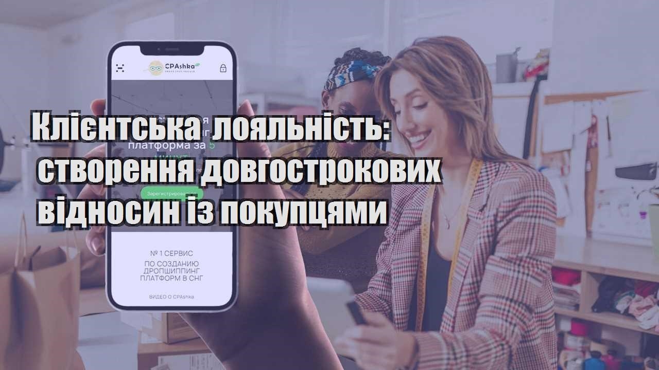 Клієнтська лояльність: створення довгострокових відносин із покупцями - Блог Cpashka