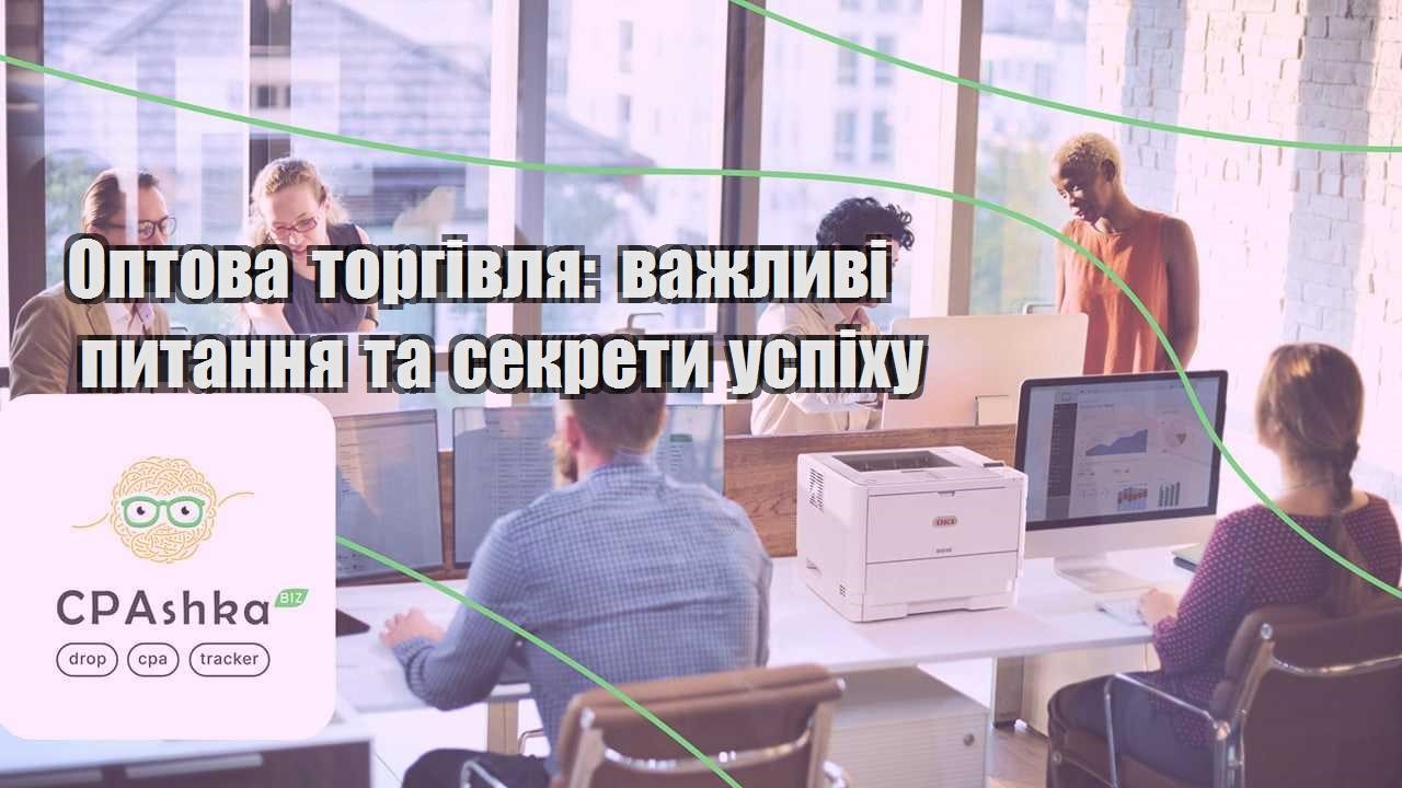 Оптова торгівля: важливі питання та секрети успіху - Блог Cpashka