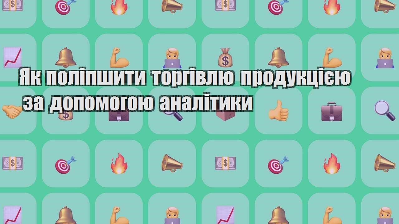 Як поліпшити торгівлю продукцією за допомогою аналітики - Блог Cpashka